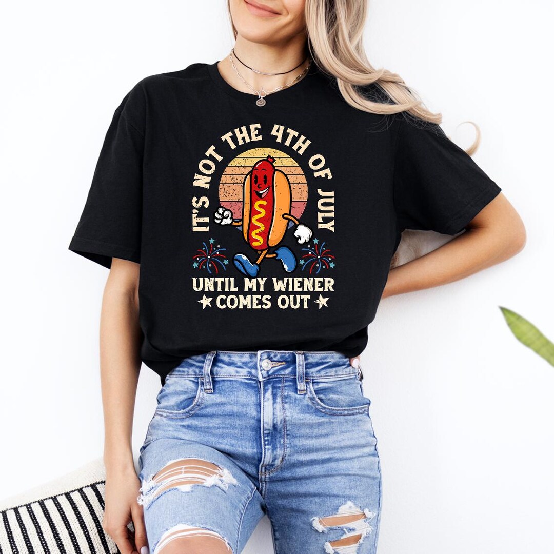 It's Not 4th of July Until My Wiener Comes Out, 4th of July Shirt ...