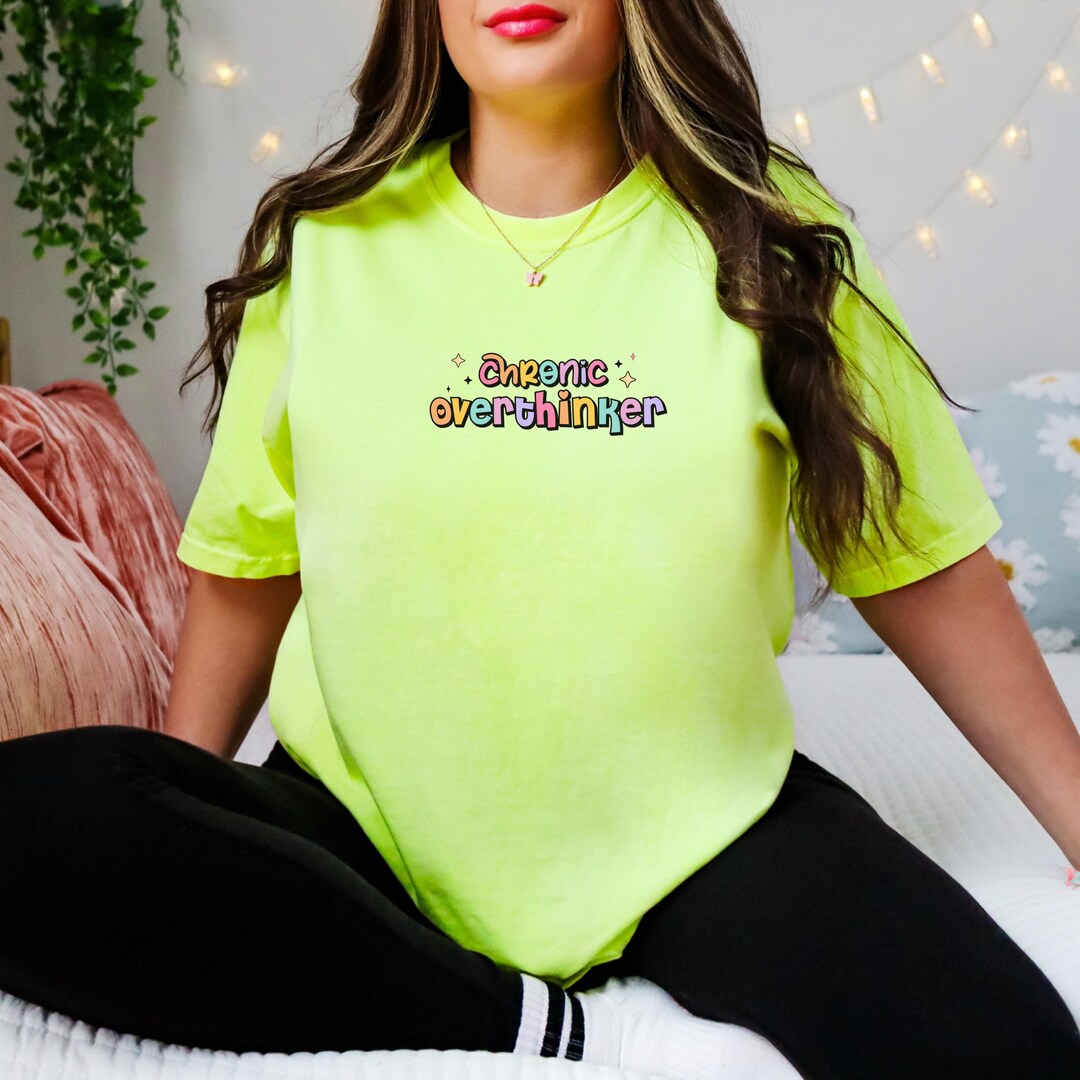 Chronic Overthinker Neon T-shirt Comfort Color Unhinged Womens Trendy ...
