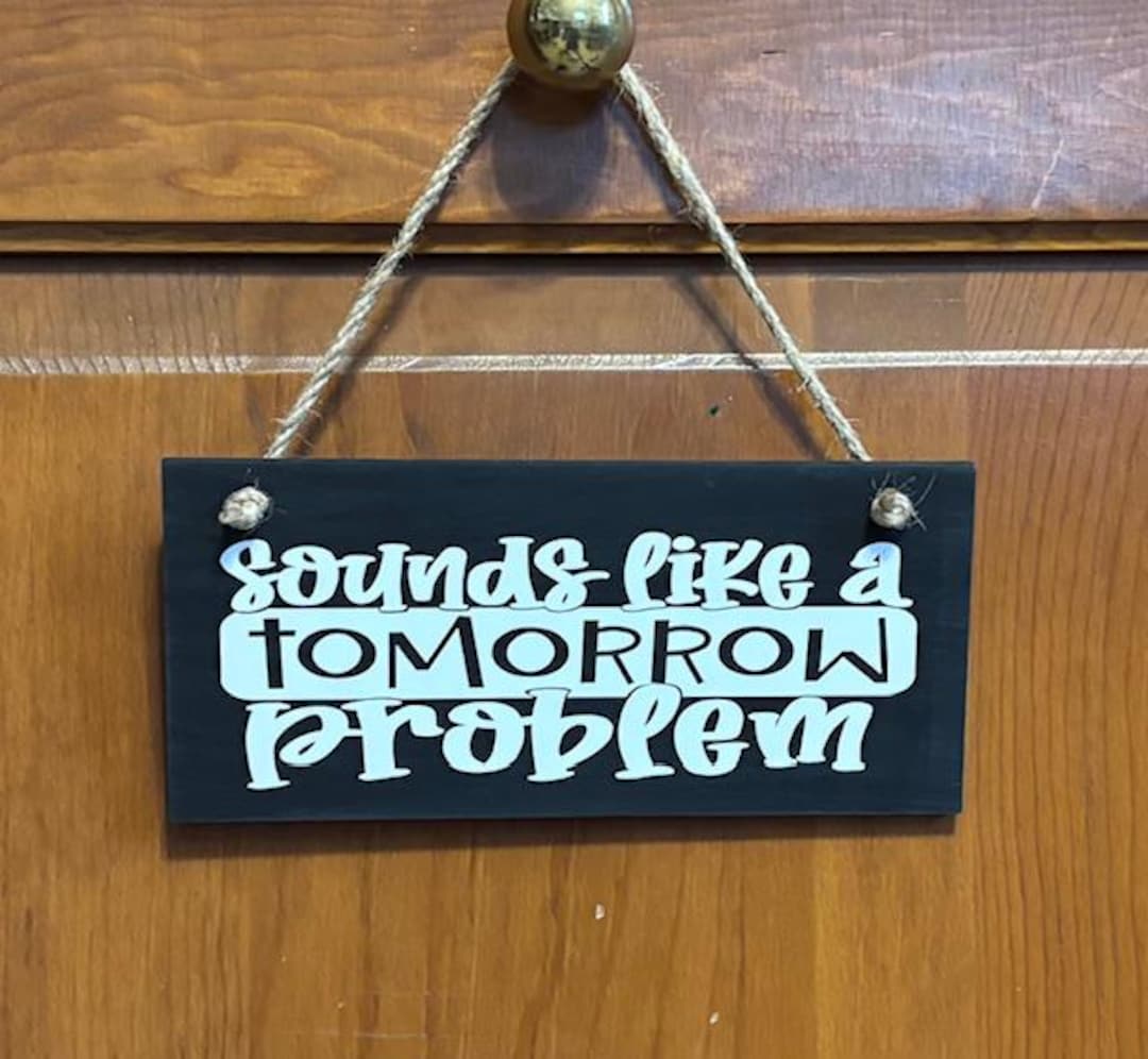 That Sounds Like a Tomorrow Problem - Me Every Day. Wood, Hand Painted ...