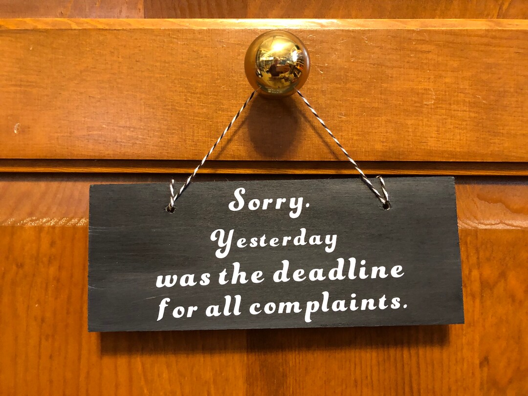 Sorry, Yesterday Was the Deadline for All Complaints. Wood, Hanging ...