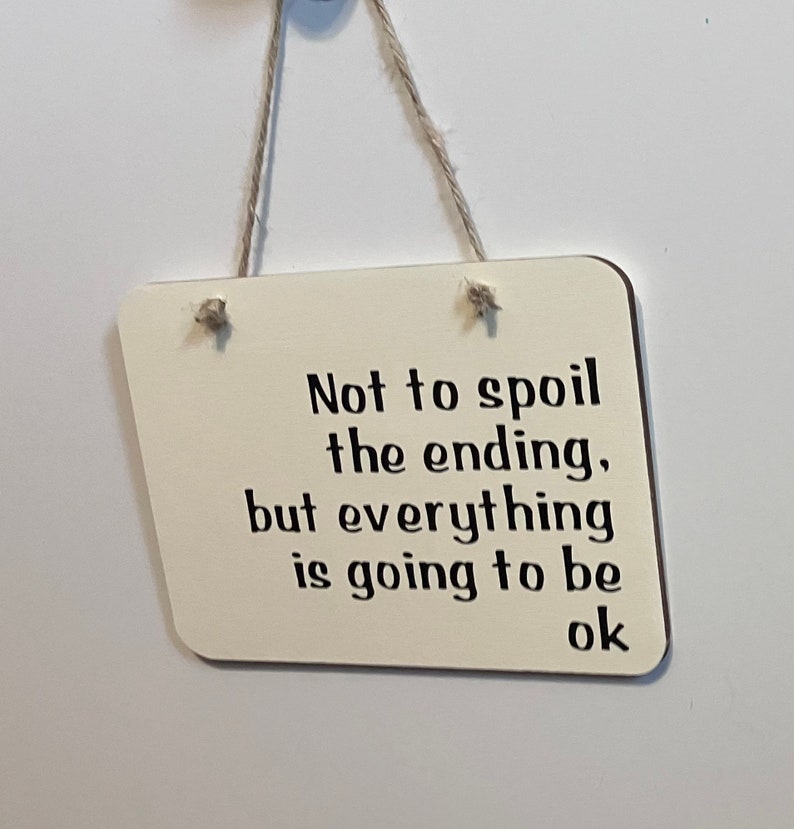 Not to Spoil the Ending, but Everything is Going to Be Alright. Wood ...