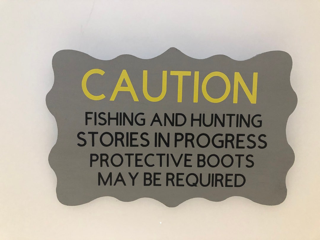 Caution Fishing and Hunting Stories in Progress Protective Boots May Be ...