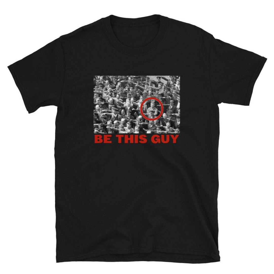 Be This Guy T-shirt | August Landmesser T-shirt | Holocaust Remembrance ...