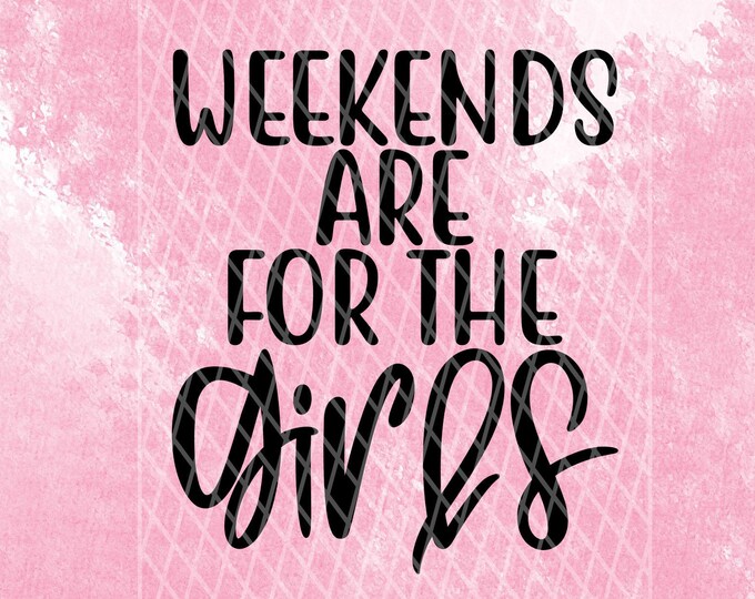 Weekends Are for the Girls SVG Digital Cut File Cricut Svg Cameo Svg ...