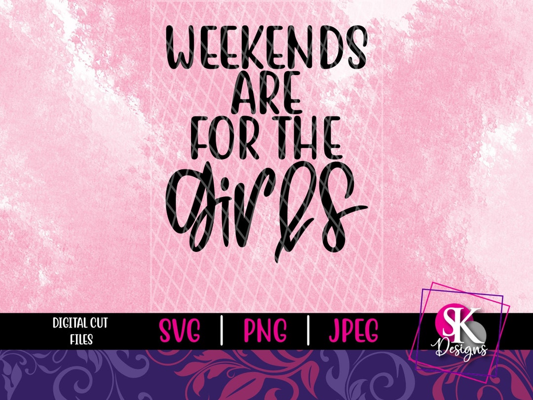 Weekends Are for the Girls SVG | Digital Cut File || Cricut Svg | Cameo ...