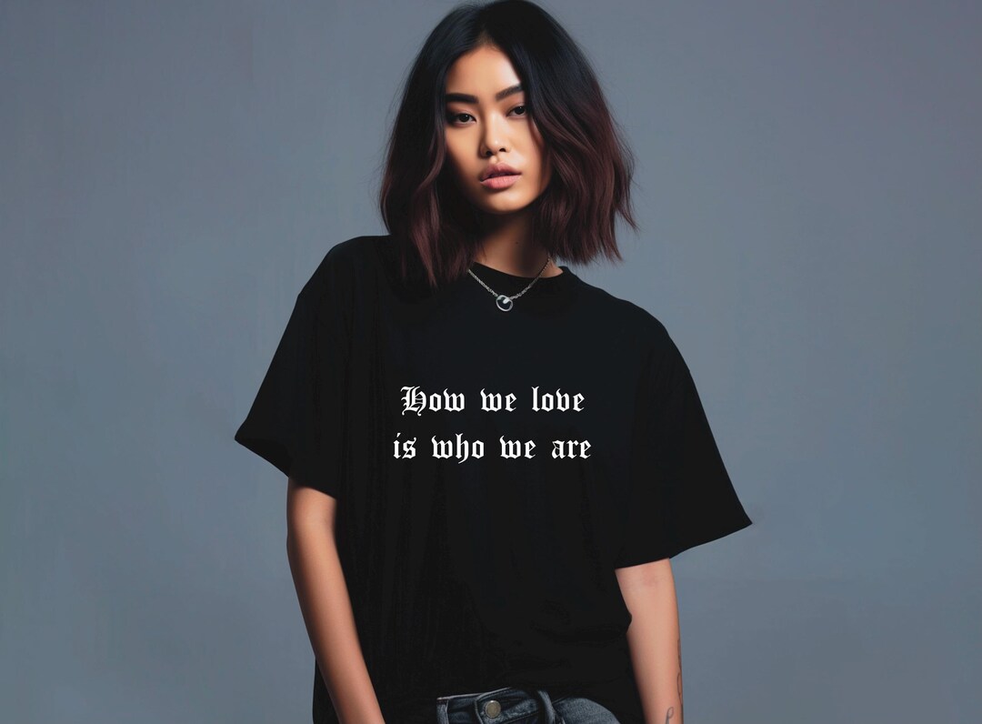 How We Love is Who We Are Tee, Tee, Shirt, Protest, Protest Tee, How We ...