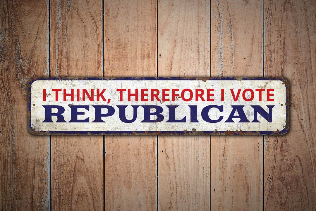 I Think so I Vote Republican - I Vote Republican - Vote Republican Sign ...