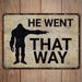 He Went That Way Sign - Sasquatch Sign - Bigfoot Decor - Cabin Decor ...