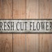 Fresh Cut Flowers Sign - Vintage Style Sign - Fresh Cut Flowers - Fresh ...