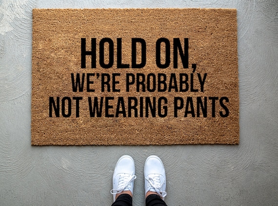 Hold On Were Probably Not Wearing Pants Doormat Home Etsy