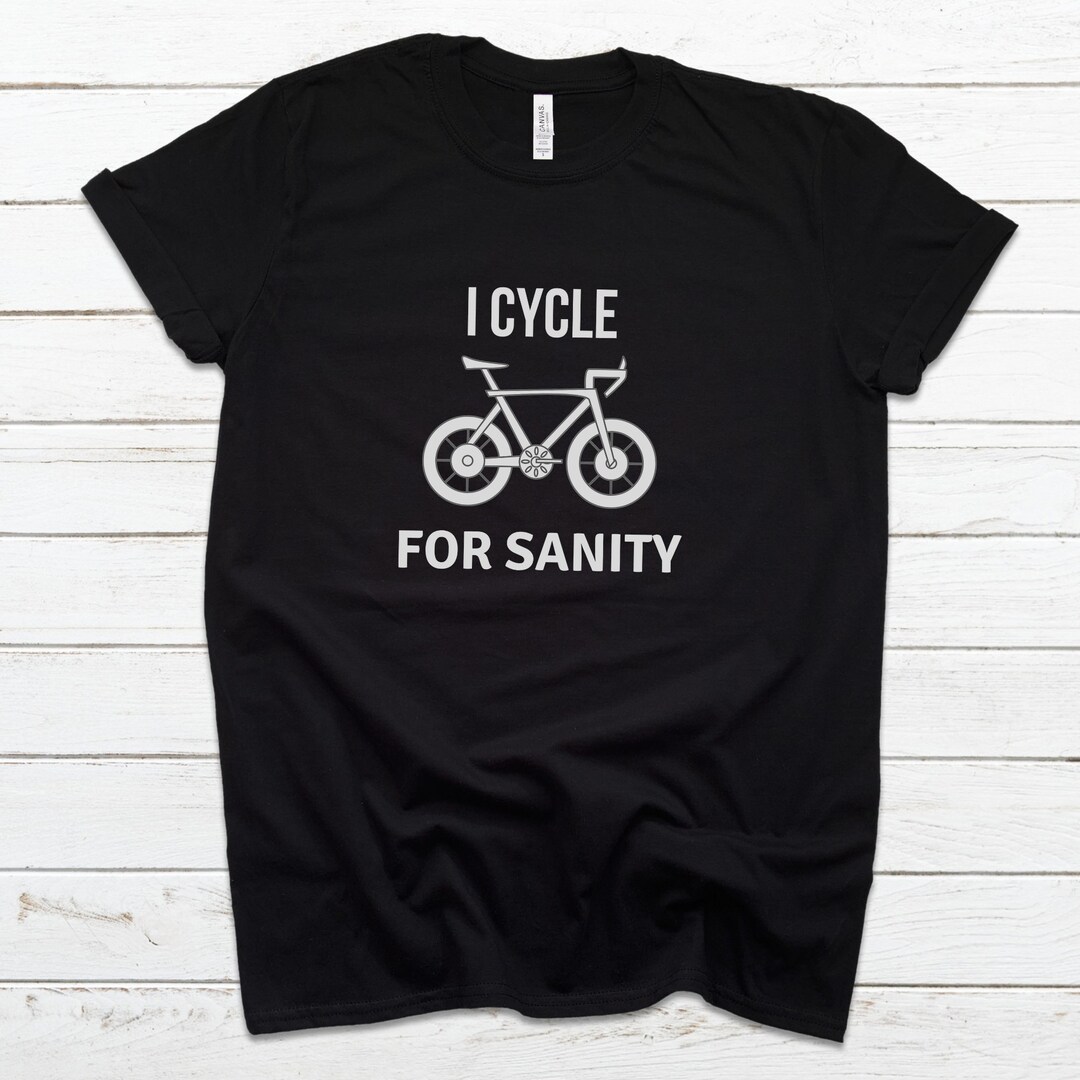 CYCLE SANITY SHIRT - I Cycle for Sanity Bike Lovers Shirt, Cyclist ...