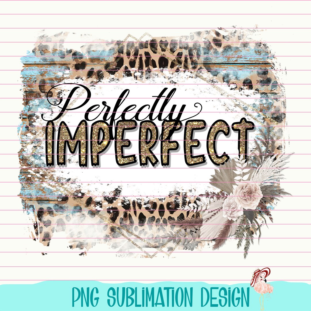 PNG - Perfectly Imperfect - Sublimation Transfer - T-shirt Design ...
