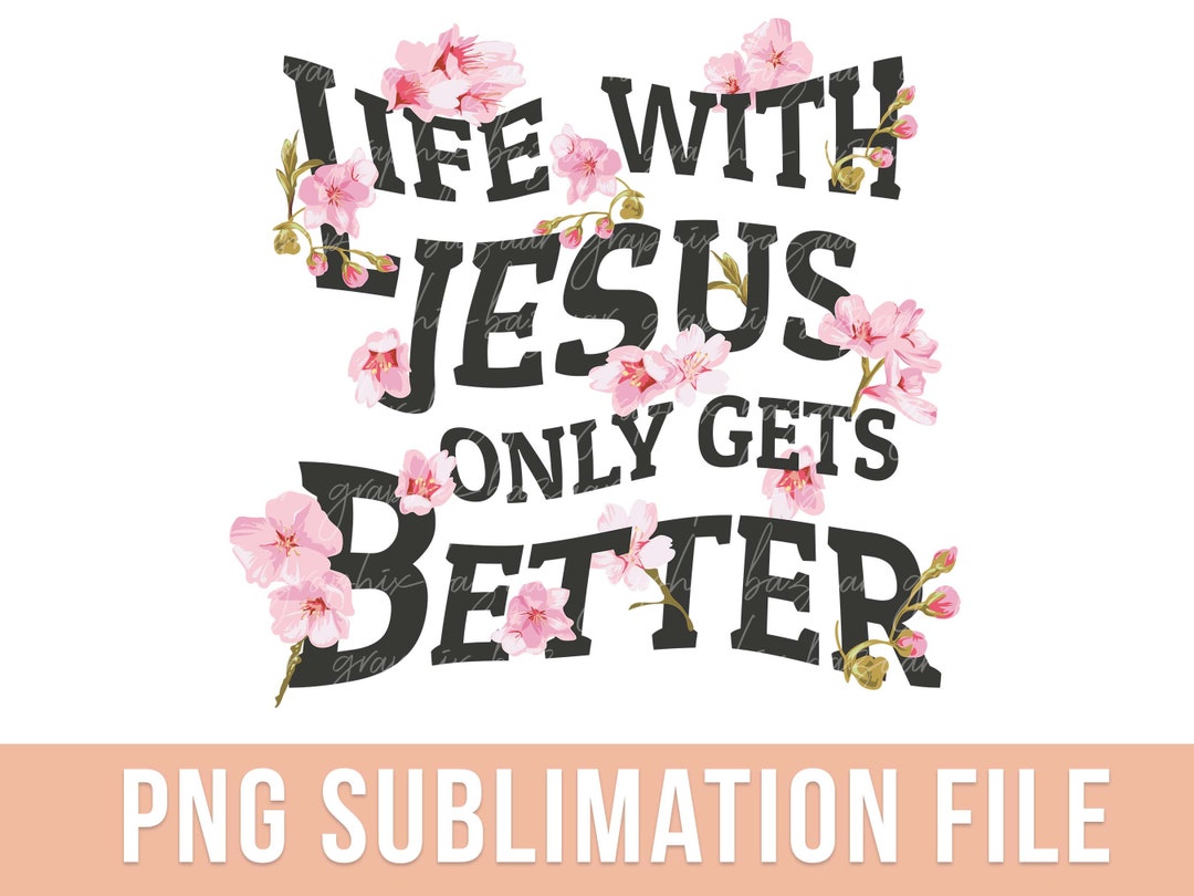 Life With Jesus is Better PNG Floral Christian Sublimation Design Bible ...