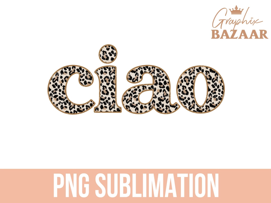 Ciao PNG Ciao Leopard Print Sublimation Italian Word PNG Bye in Italian Text Boujee Animal Print ...