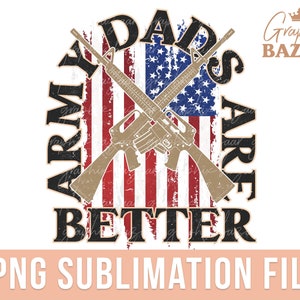 Army Dads Are Better PNG Fathers Day Sublimation Independence Day PNG ...
