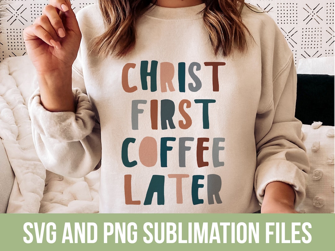 Christ First Coffee Later SVG Jesus Christ and Coffee Sublimation ...