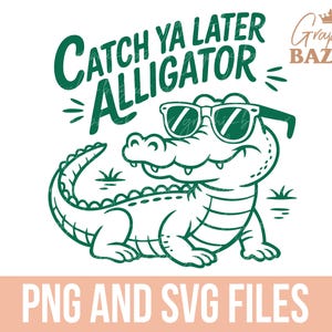 Catch Ya Later Alligator SVG Sassy Gator PNG Funny Alligator ...
