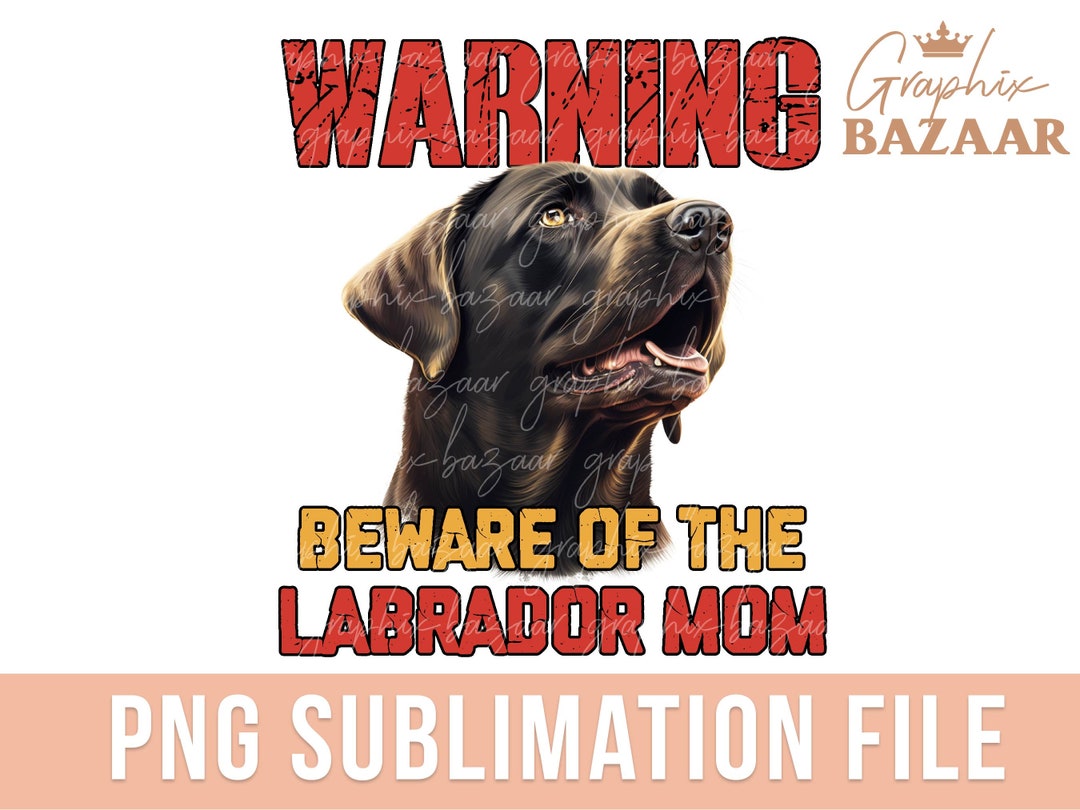 Beware of the Labrador Mom PNG Chocolate Labrador Sublimation File Dog ...