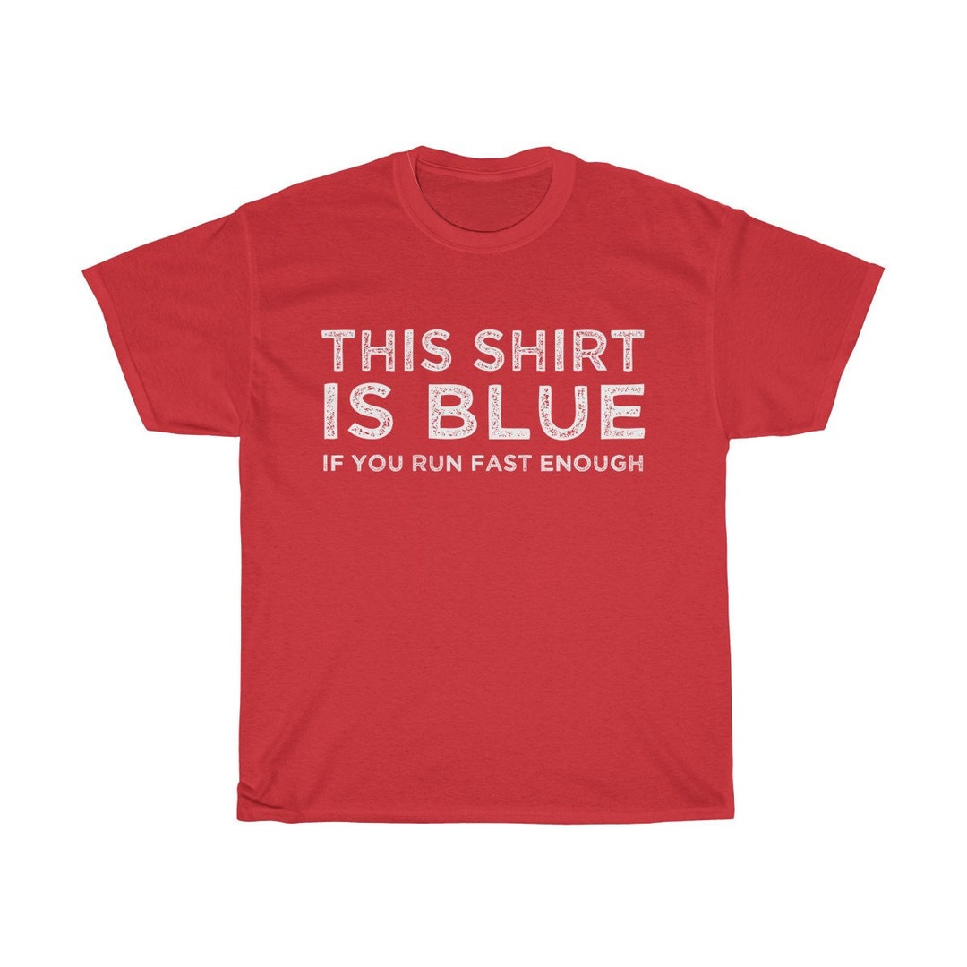 This Shirt is Blue If You Run Fast Enough Tshirt Physics Science Red ...