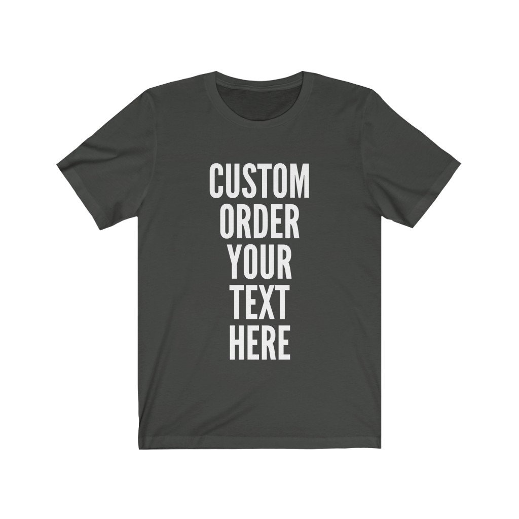 Custom Shirt Your Text Here T-shirt Personalize Shirt - Etsy