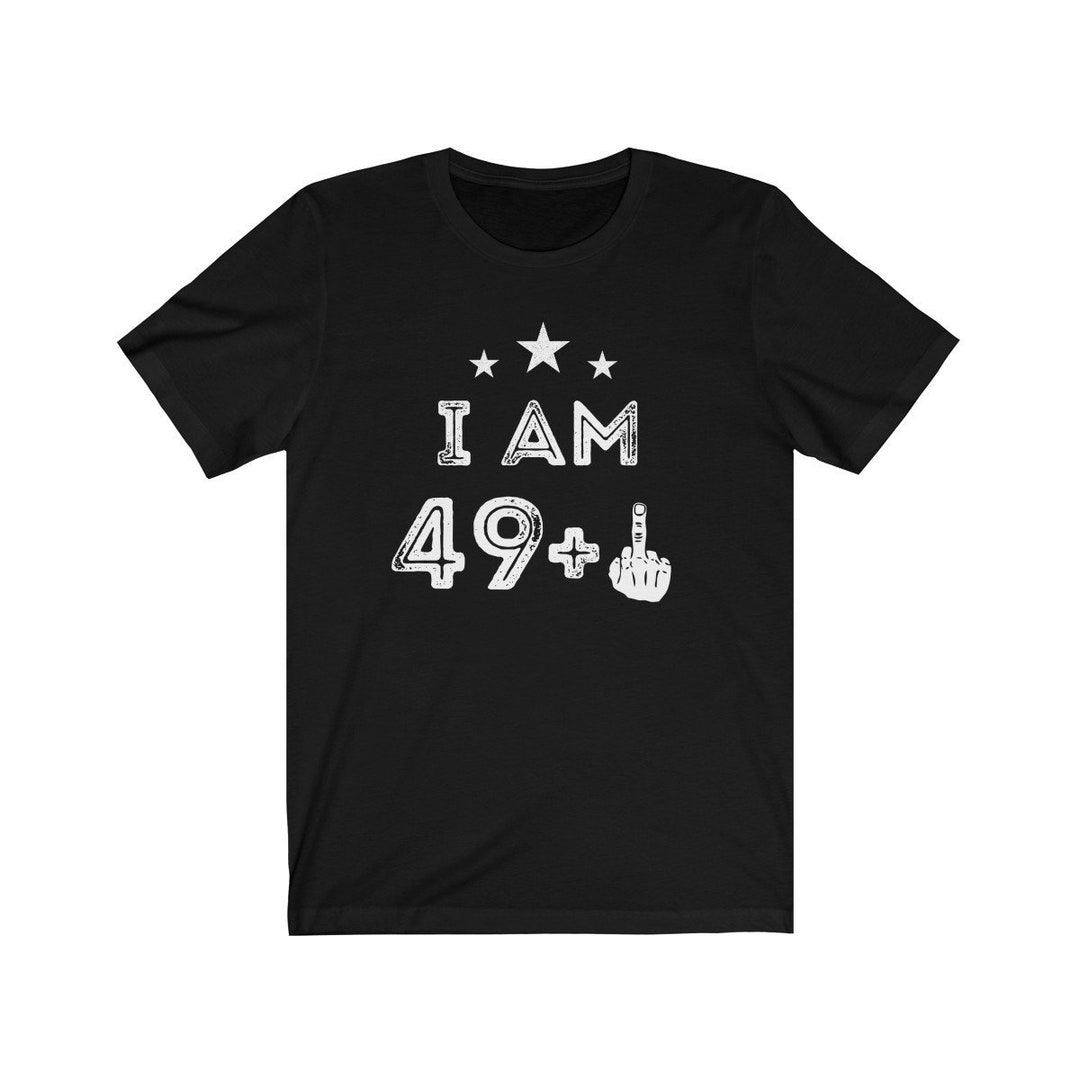 I Am 49 Plus Middle Finger 50th Birthday Gift T-shirt Gift for Husband ...