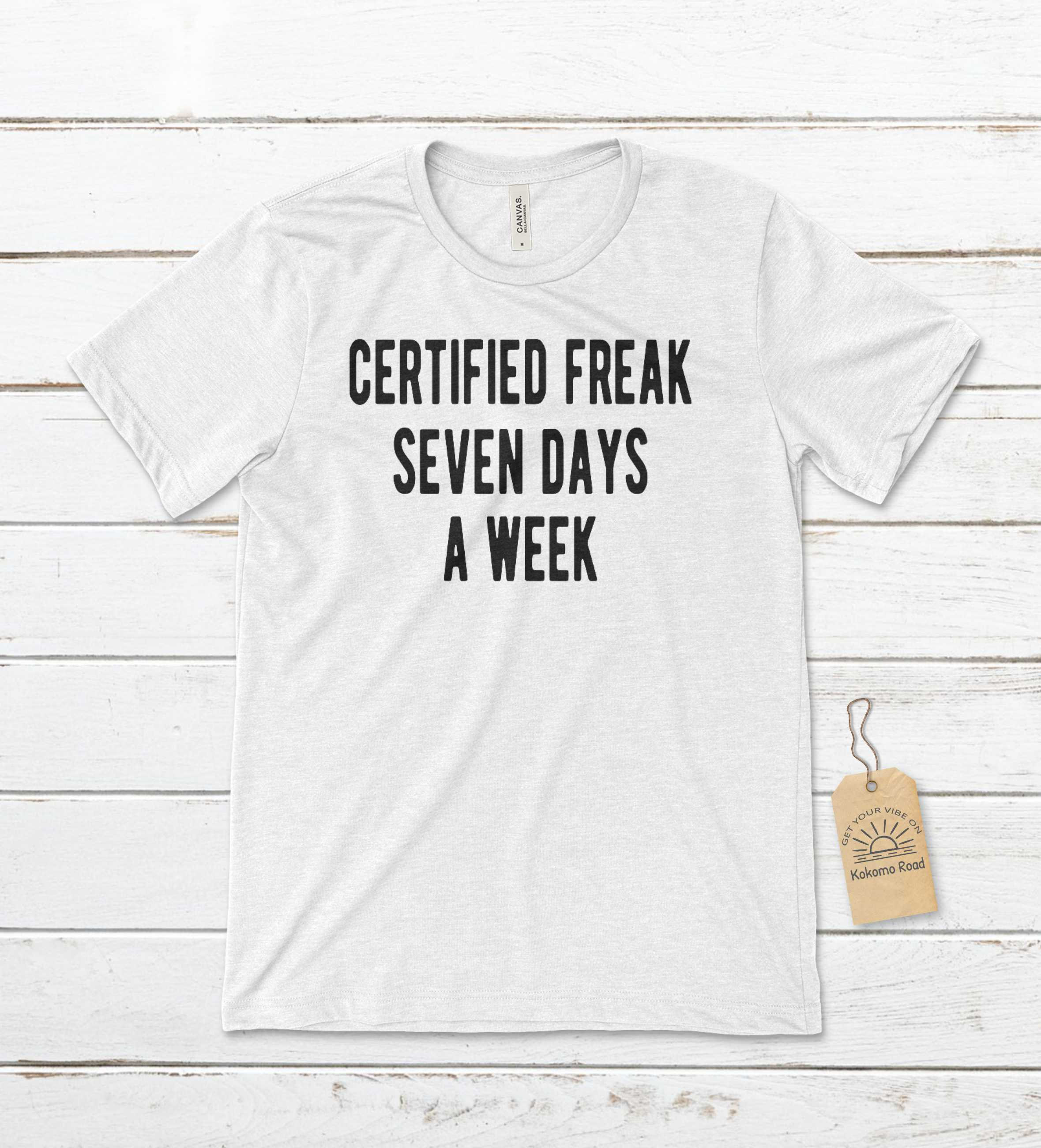 Certified Freak Seven Days a Week Unisex T-shirt, Funny Graphic Tee - Etsy