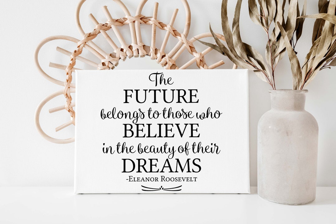 The Future Belongs to Those Who Believe in the Beauty of Their Dreams ...