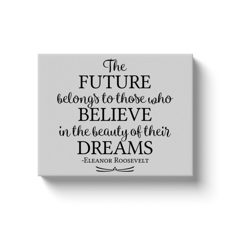 The Future Belongs to Those Who Believe in the Beauty of Their Dreams ...