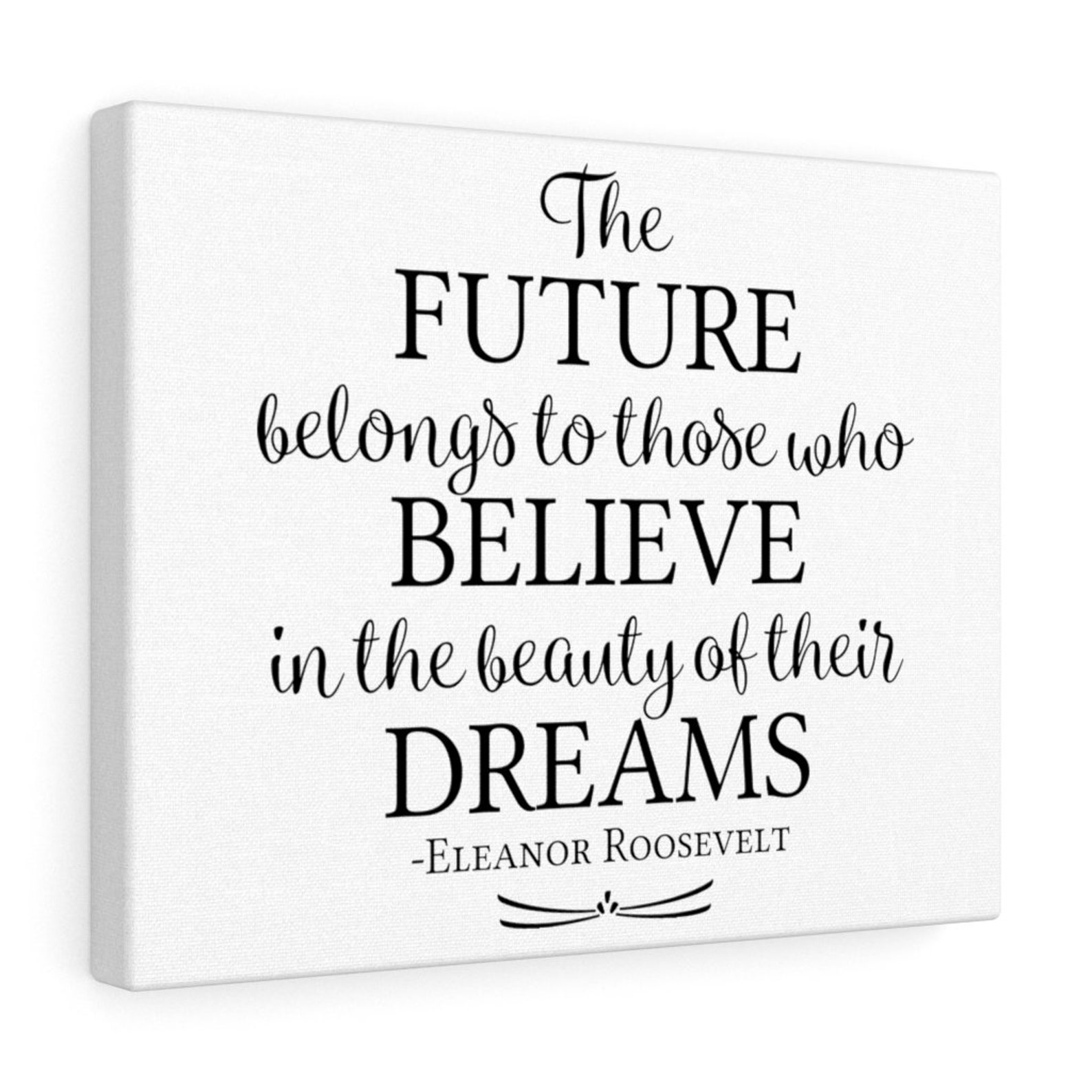 The Future Belongs to Those Who Believe in the Beauty of Their Dreams ...