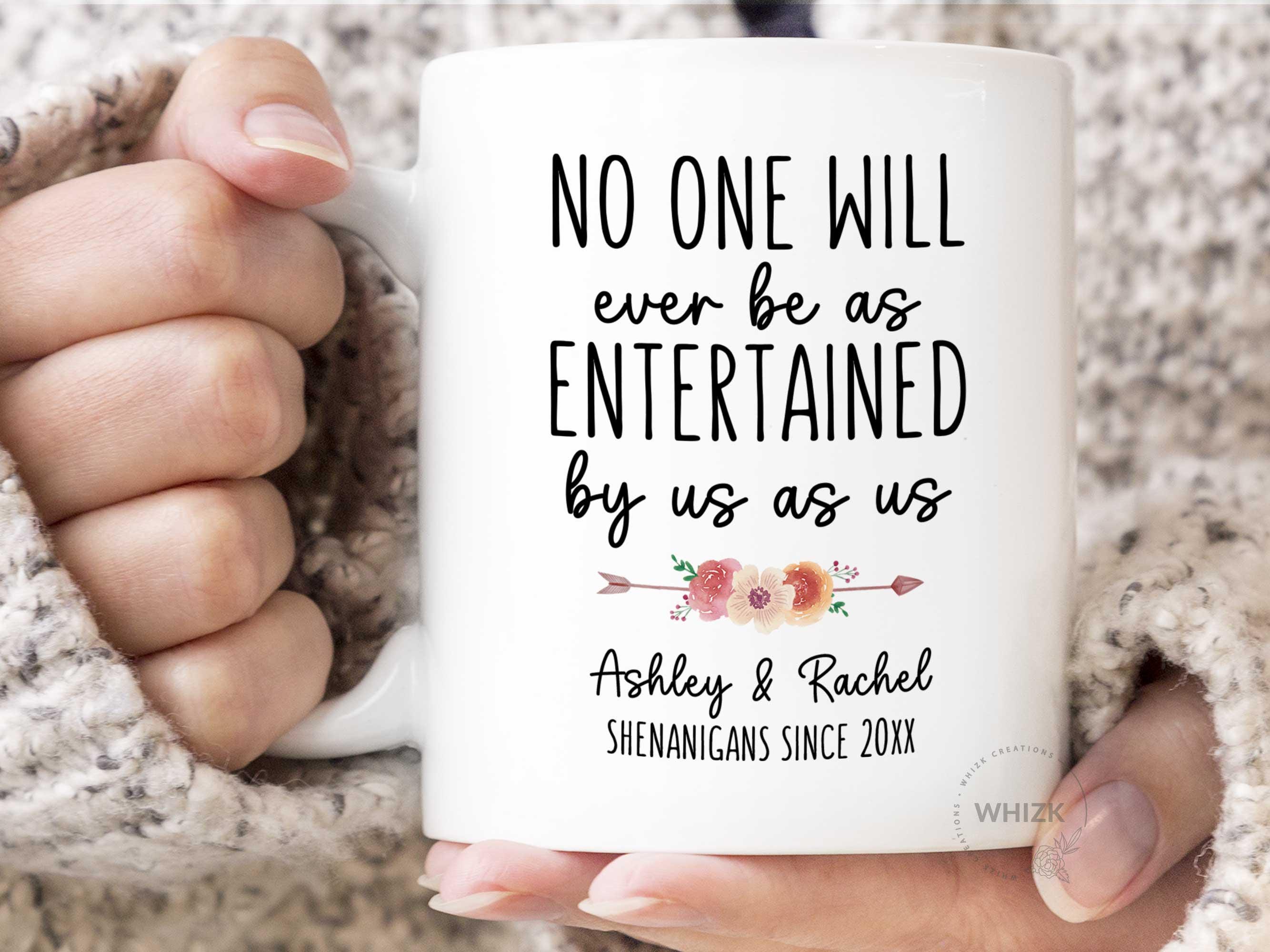 Best Friend Mug, No One Will Ever Be as Entertained by Us as Us ...