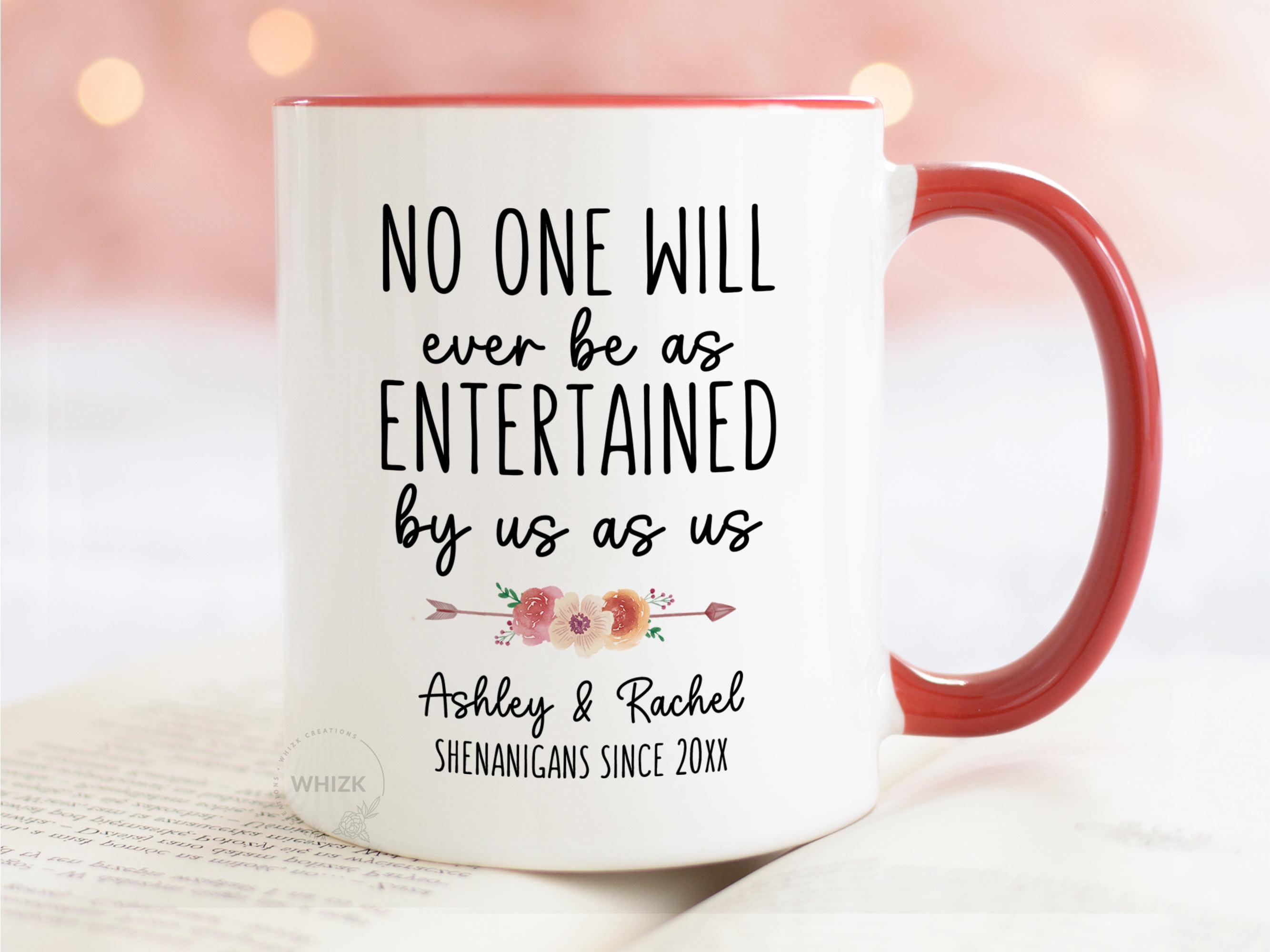 Best Friend Mug, No One Will Ever Be as Entertained by Us as Us ...