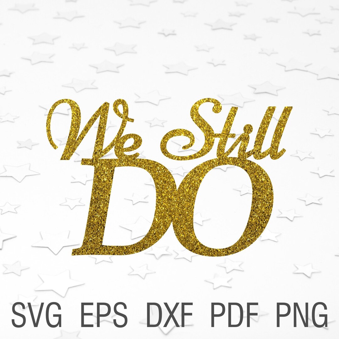 We Still Do Svg Cake Topper We Still Do Digital Anniversary Cut Files ...