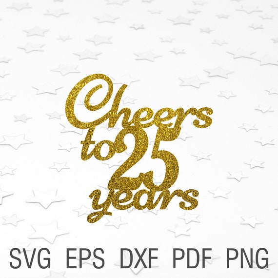 Cheers to 25 Years Svg 25th Birthday Cake Topper Svg Instant | Etsy