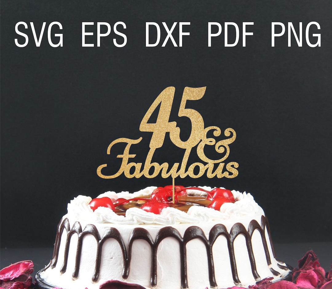45 and Fabulous Svg 45th Birthday Cake Topper Svg Forty Five and ...