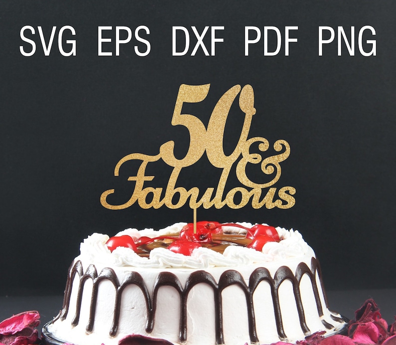 50 And Fabulous Svg Cake Topper 50th Birthday Party Svg Fifty Etsy