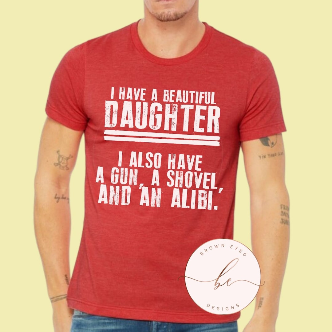 I Have a Daughter, Shovel and an Alibi, Fathers Day, Dad Shirt ...