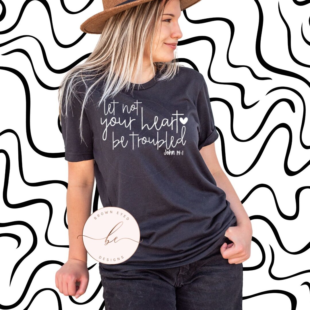 Let Not Your Heart Be Troubled, Faith, Religious, Christian Shirt ...