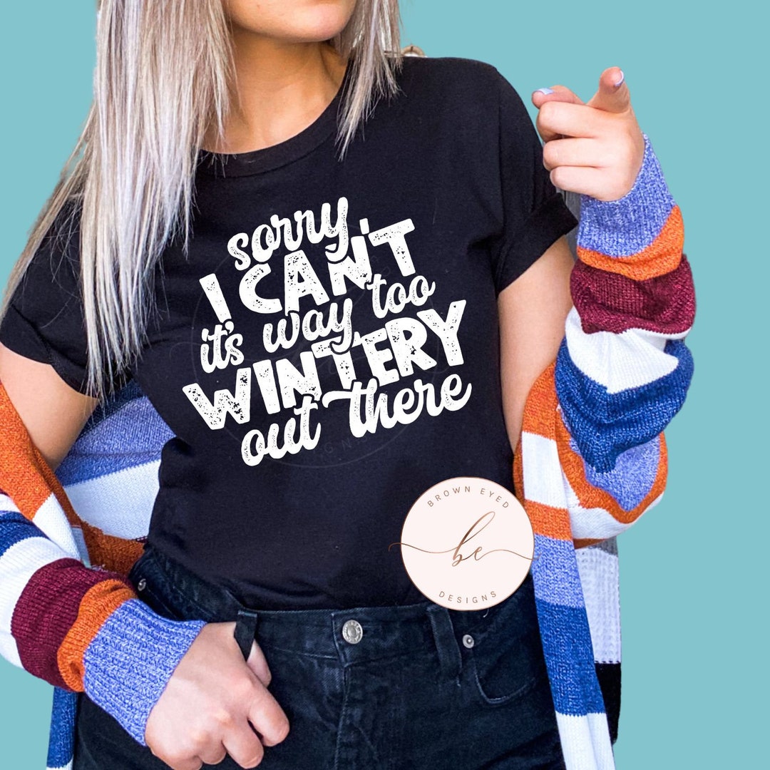 Sorry I Can't It's Way Too Wintery Out There, Funny, Sarcastic, Winter ...