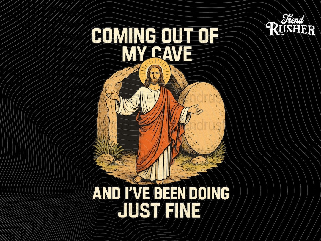 Jesus Coming Out of My Cave and I've Been Doing Just Fine Png | Funny ...