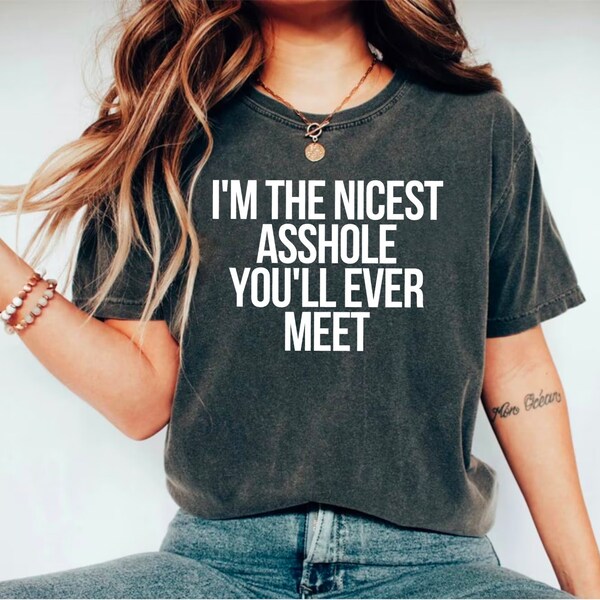 Im The Nicest Asshole Youll Ever Meet T Shirt Etsy