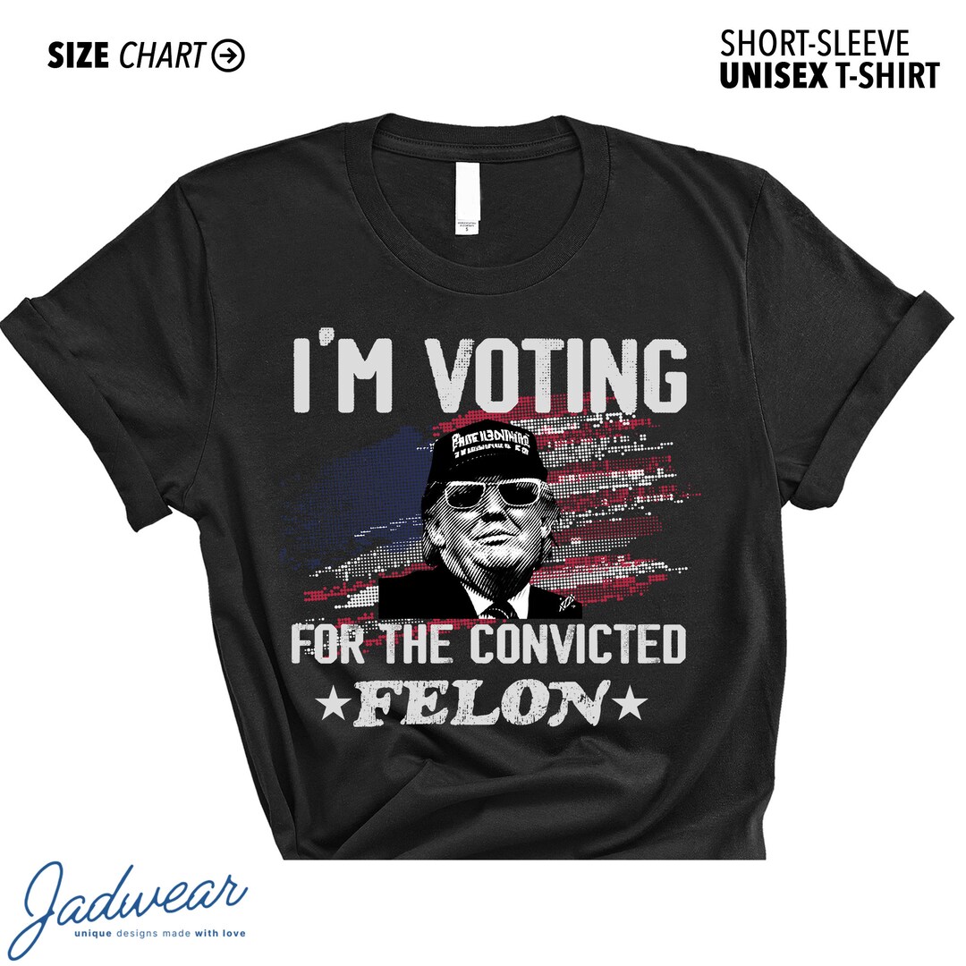 Trump I'm Voting for the Convicted Felon 2024 Shirt Cool Funny ...