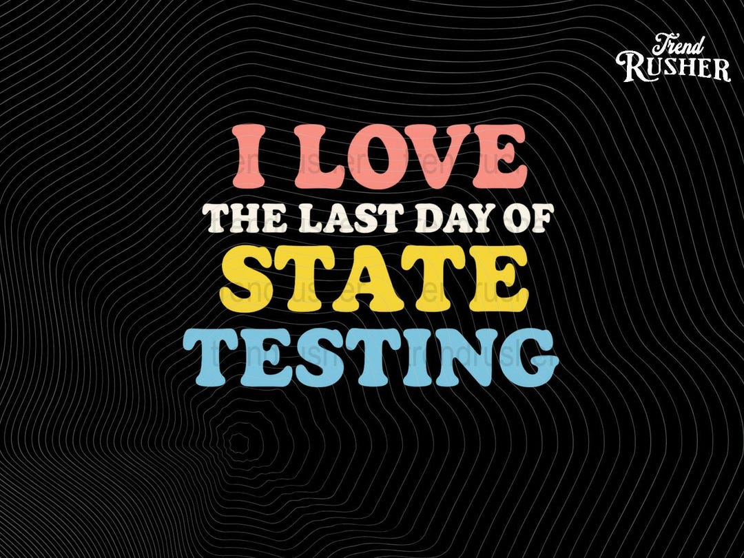 Staar Test Day I Love the Last Day of State Testing Png | Funny Teacher ...