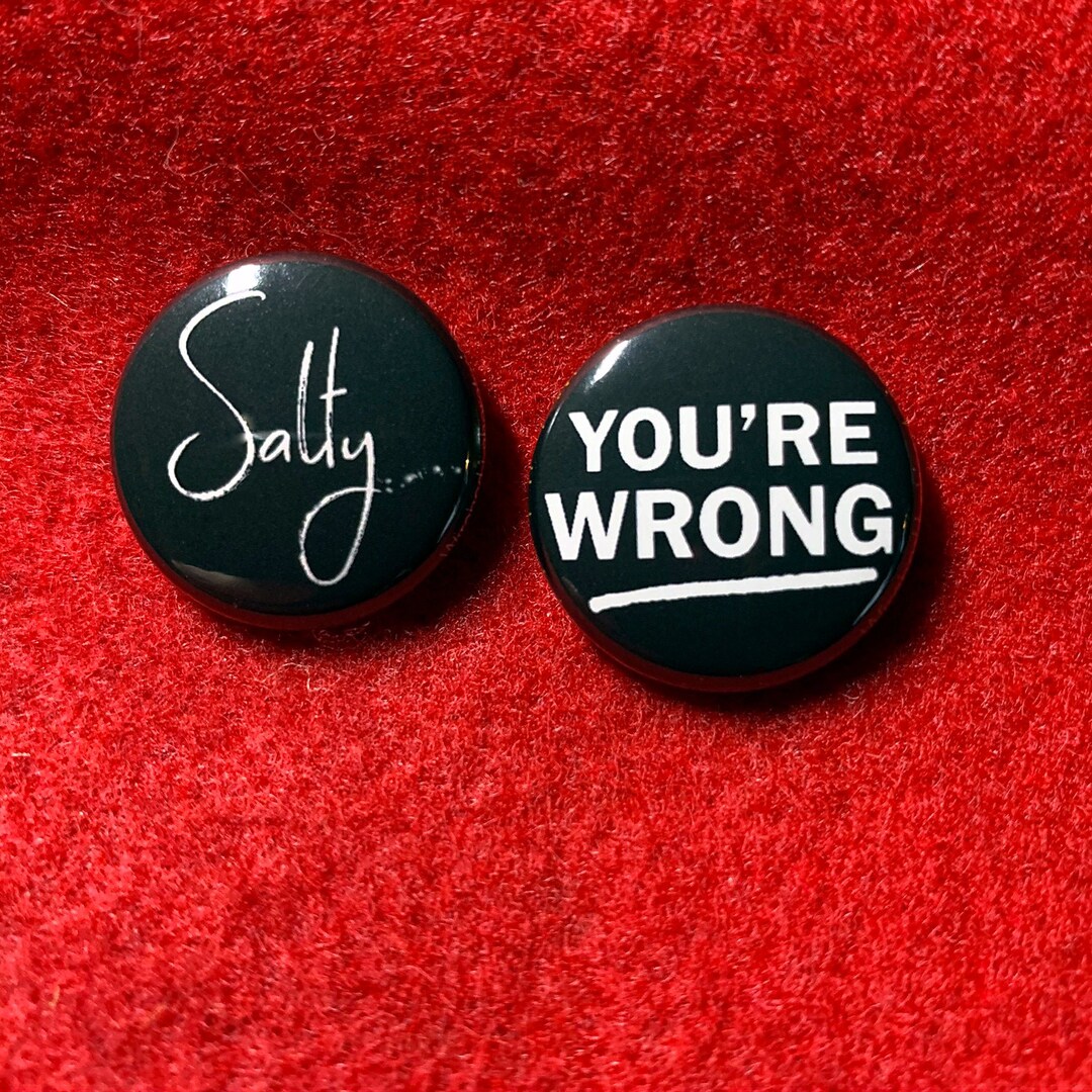 YOU'RE WRONG & Salty... Button Set Small, 1 Pinback Buttons in a ...