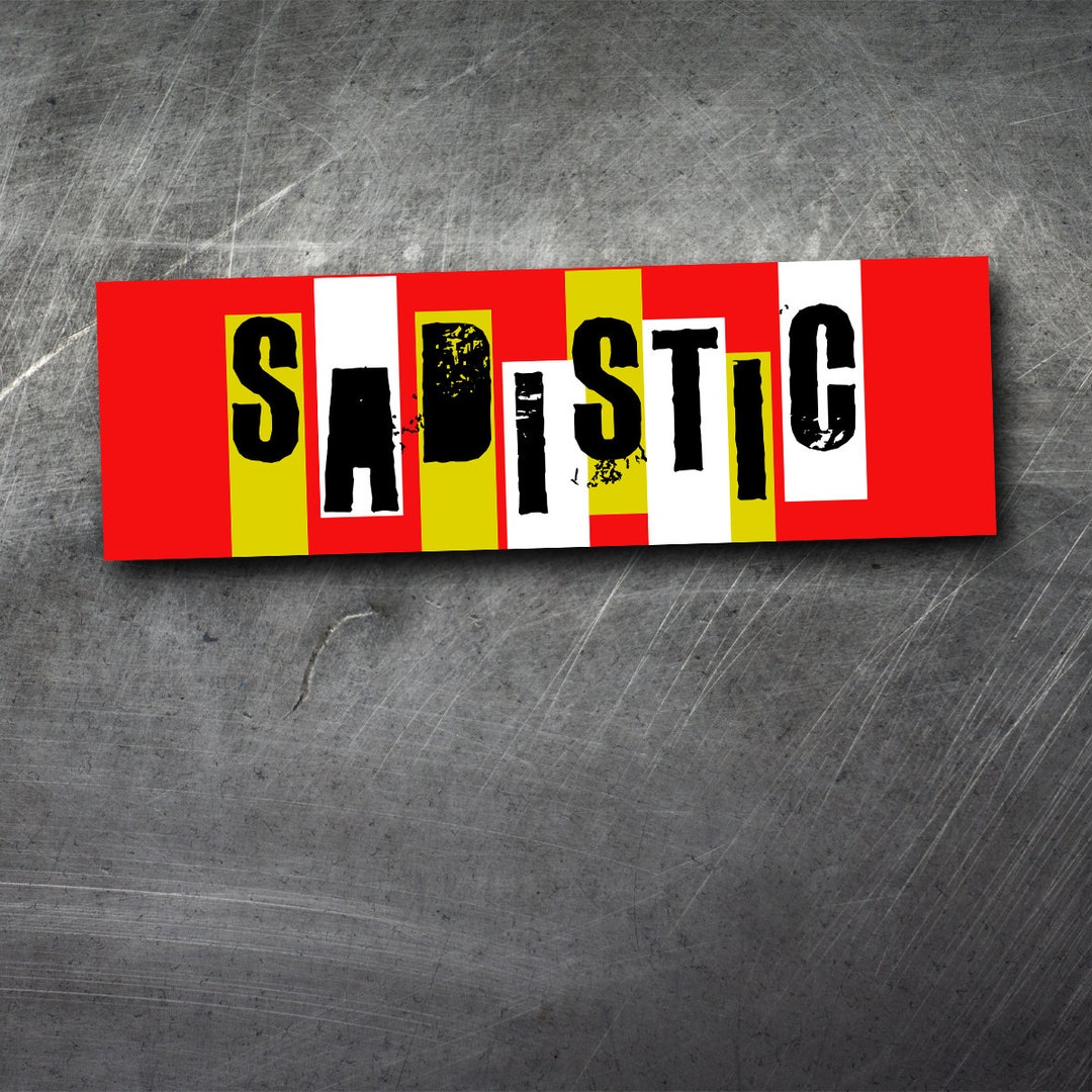 Sadistic! BUMPER STICKER! Weatherproof! 8" Long Laminated Vinyl Sticker ...