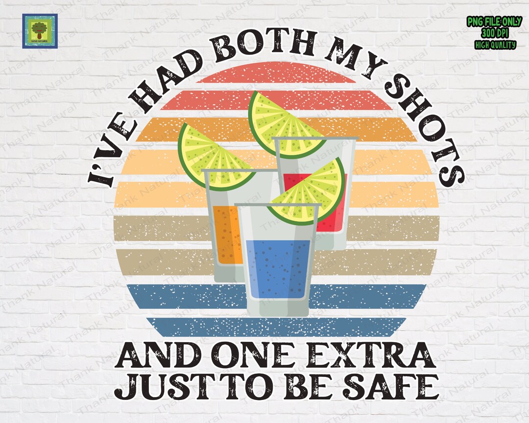I've Had Both My Shots and One Extra Just to Be Safe PNG, Sublimation ...