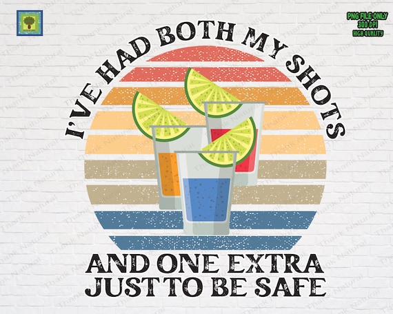 I've Had Both My Shots and One Extra Just to Be Safe PNG - Etsy