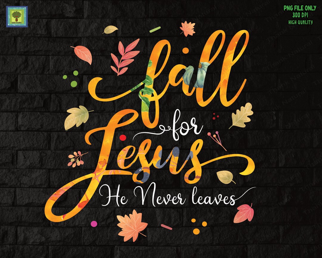 Fall for Jesus He Never Leaves PNG, Fall Season, Christian Design ...