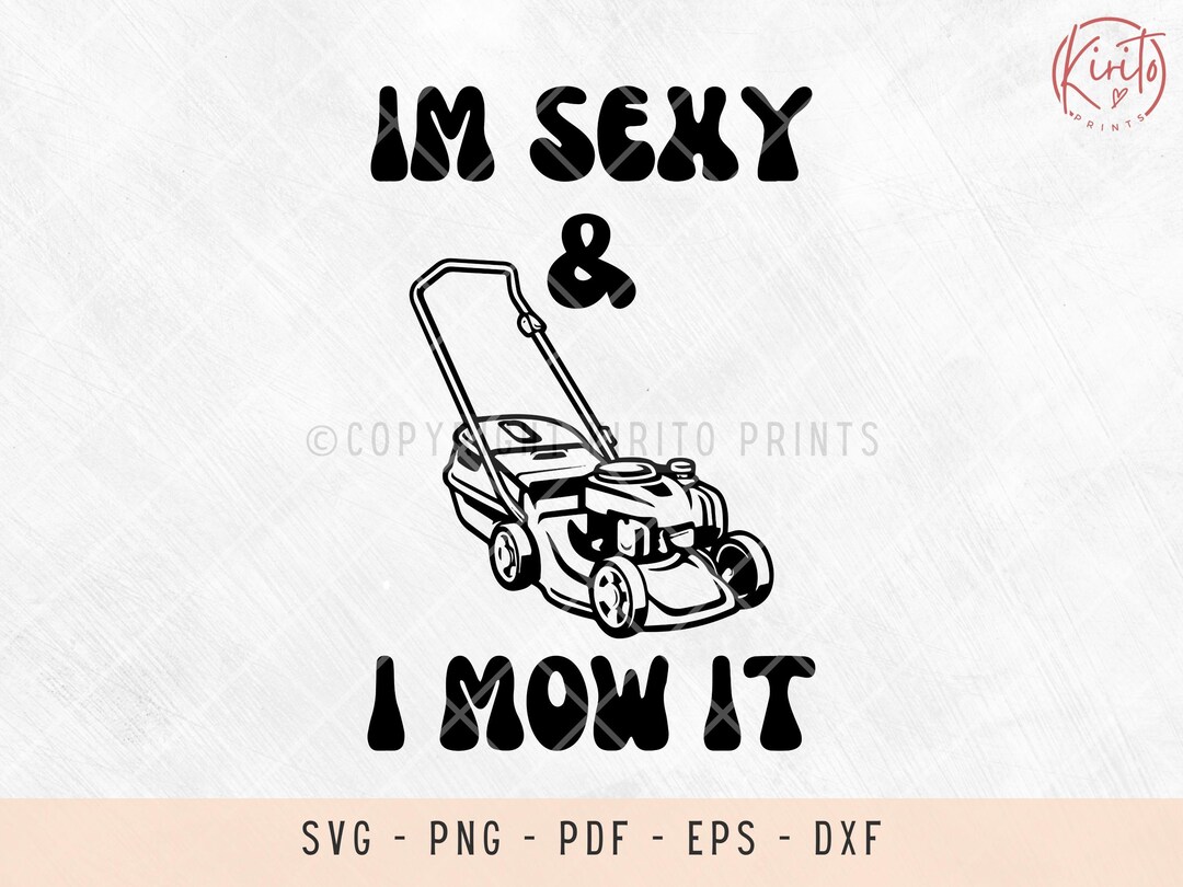 I'm Sexy and I Mow It, Mowing, Mowing Svg, Funny Svg, Funny Png, Pun ...