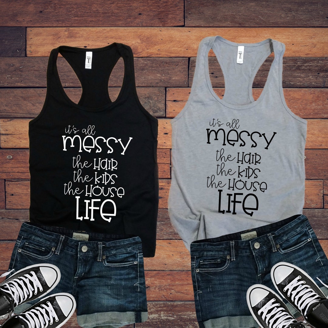 It's All Messy: Hair, Kids, House, Life Ladies Tank Top Toddler Mom ...