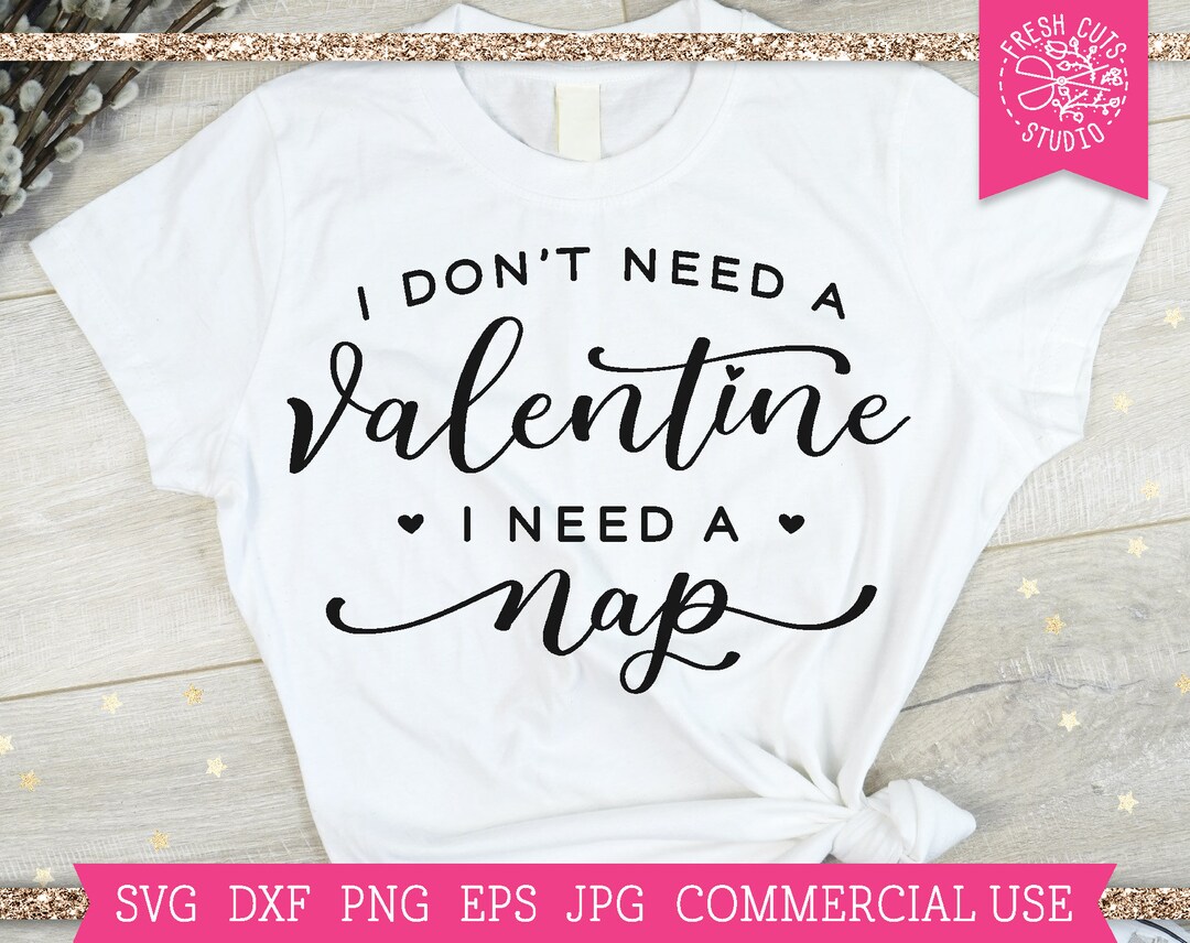 Valentine Quote SVG, I Don't Need a Valentine I Need a Nap Svg, Funny ...